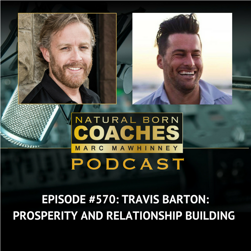 Episode #570: Travis Barton: Prosperity and Relationship Building - Natural Born Coaches