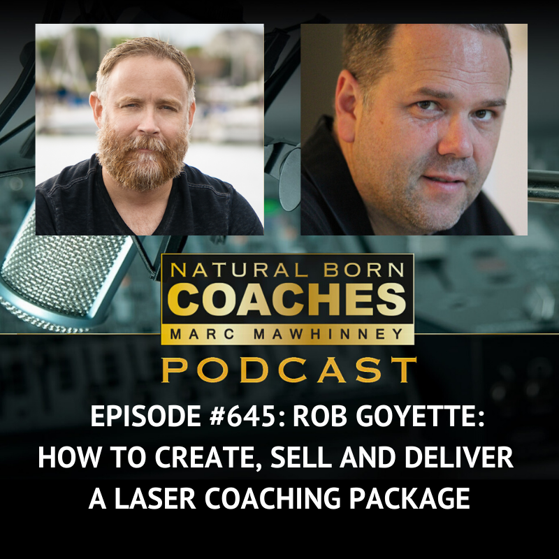 645: Rob Goyette: How to Create, Sell and Deliver a Laser Coaching Package