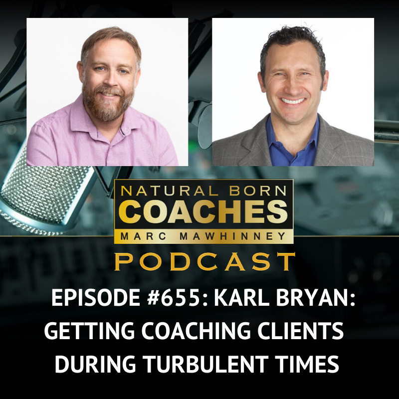 655: Karl Bryan: Getting Coaching Clients During Turbulent Times