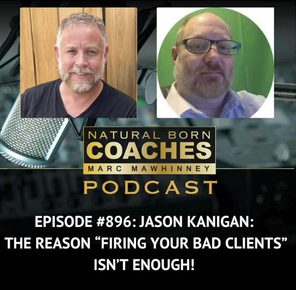 NBC 896: Jason Kanigan: The Reason “Firing Your Bad Clients” Isn’t Enough!
